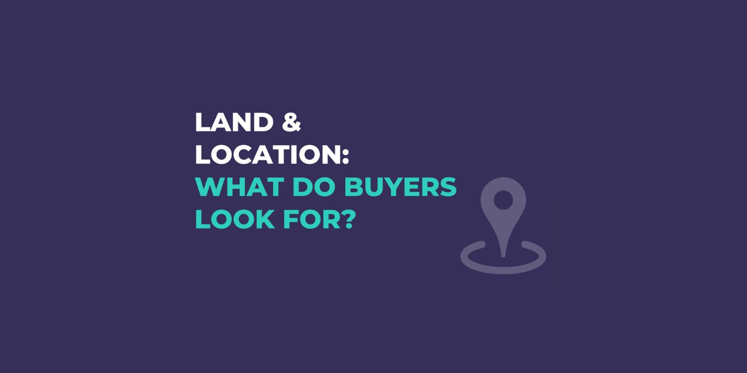 Land and Location: What Do Buyers Look For?