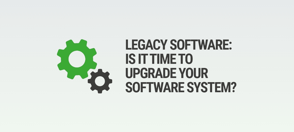 Legacy Software: Is it Time to Upgrade Your Software System?
